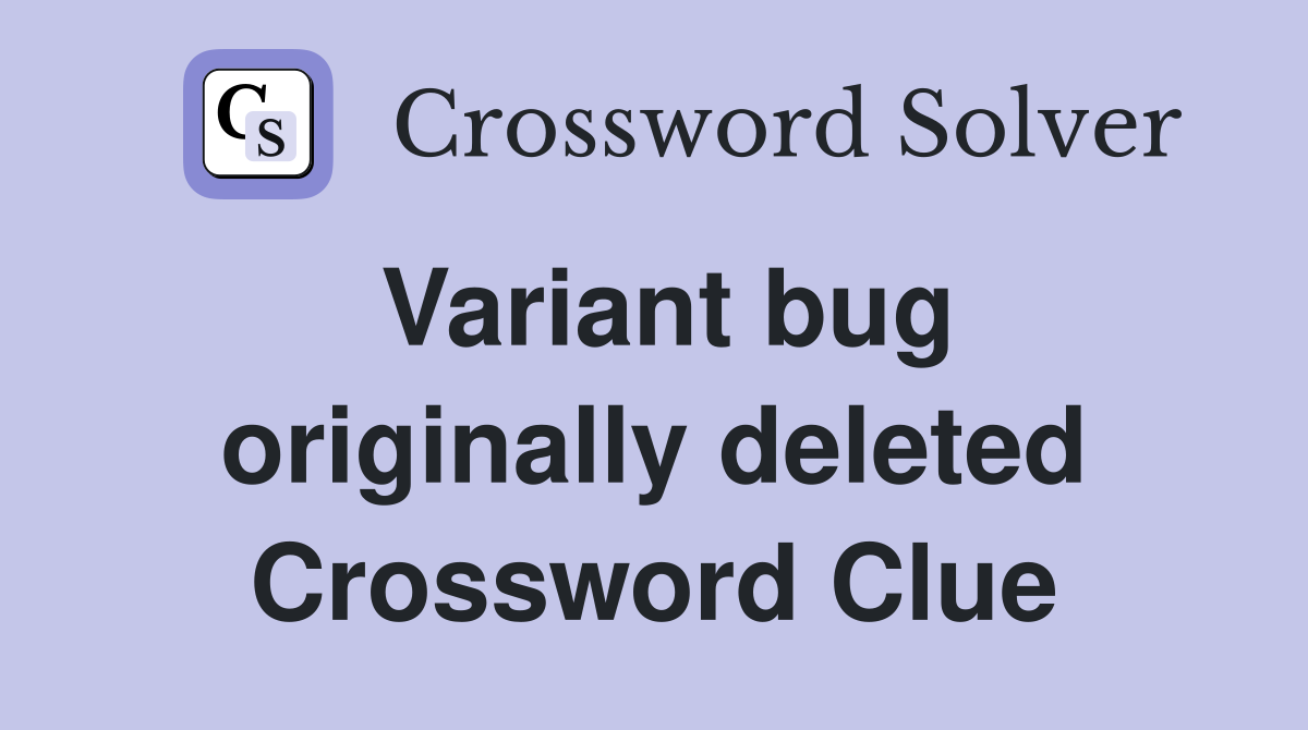 Variant bug originally deleted - Crossword Clue Answers - Crossword Solver